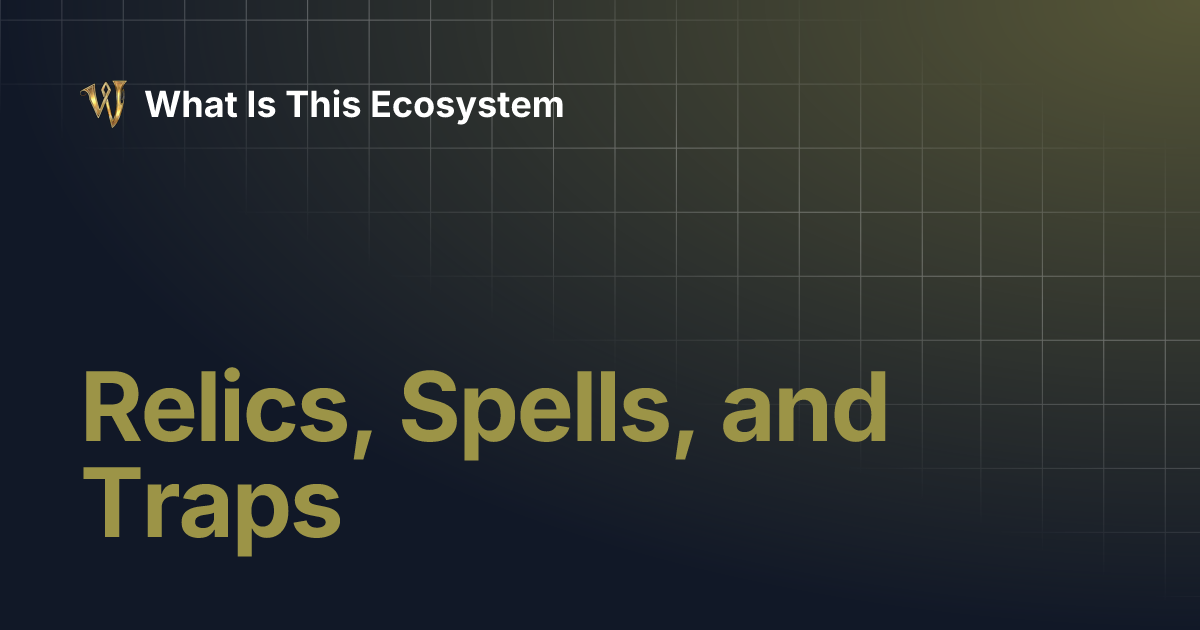 Relics, Spells, and Traps | What Is This Ecosystem